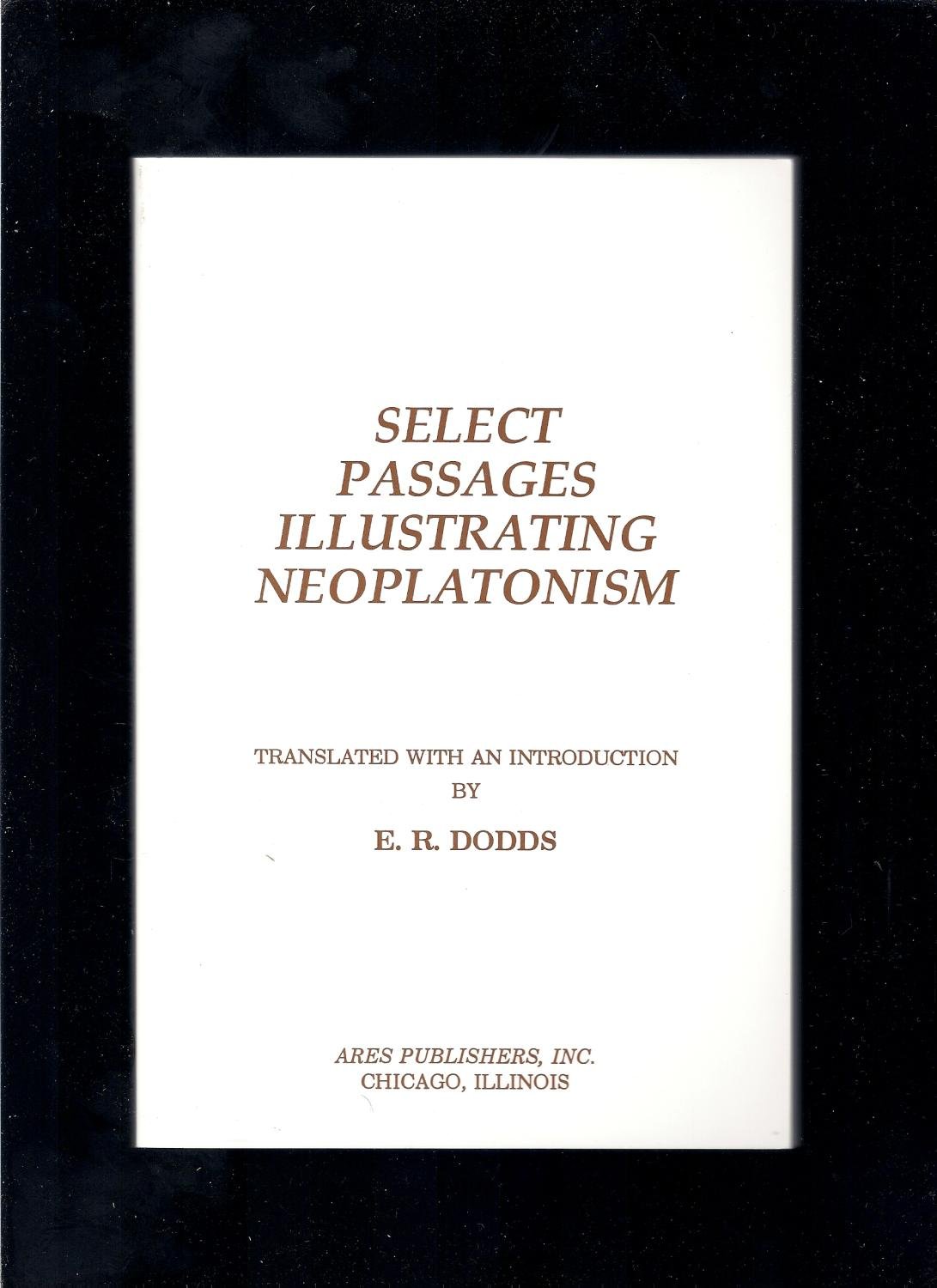 Select Passages Illustrating Neoplatonism: Dodd, E. R.: 9780890053027 ...