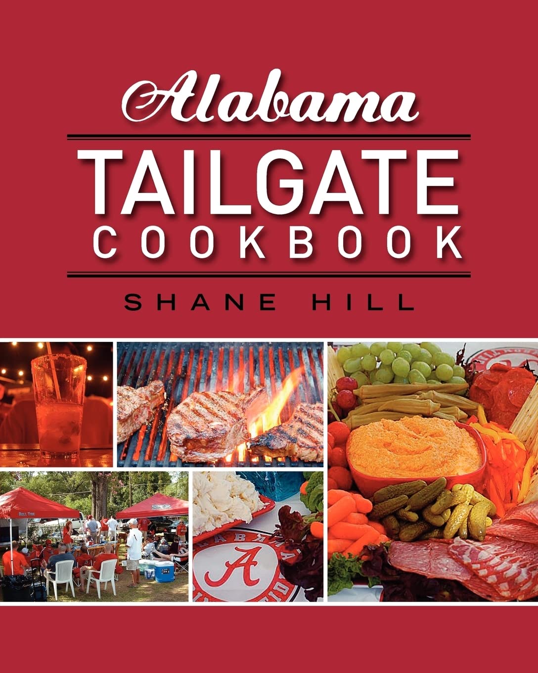 Alabama Tailgate Cookbook: 2010 Recipes in Review: Hill, Shane ...