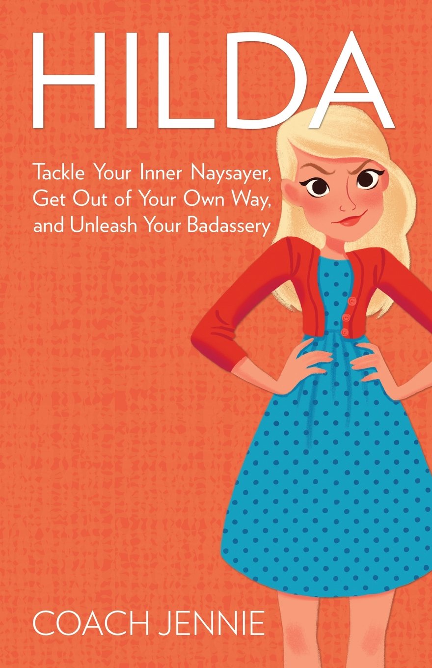 Hilda: Tackle Your Inner Naysayer, Get Out of Your Own Way, and Unleash ...