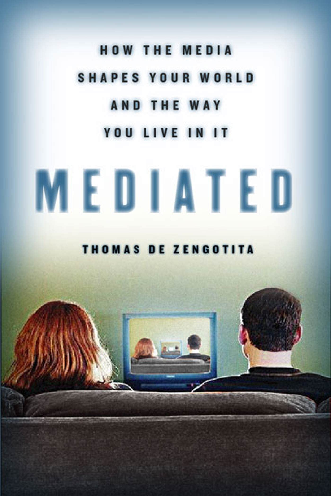 Mediated: How the Media Shapes Your World and the Way You Live in It ...