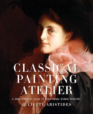 Classical Painting Atelier: A Contemporary Guide to Traditional Studio ...