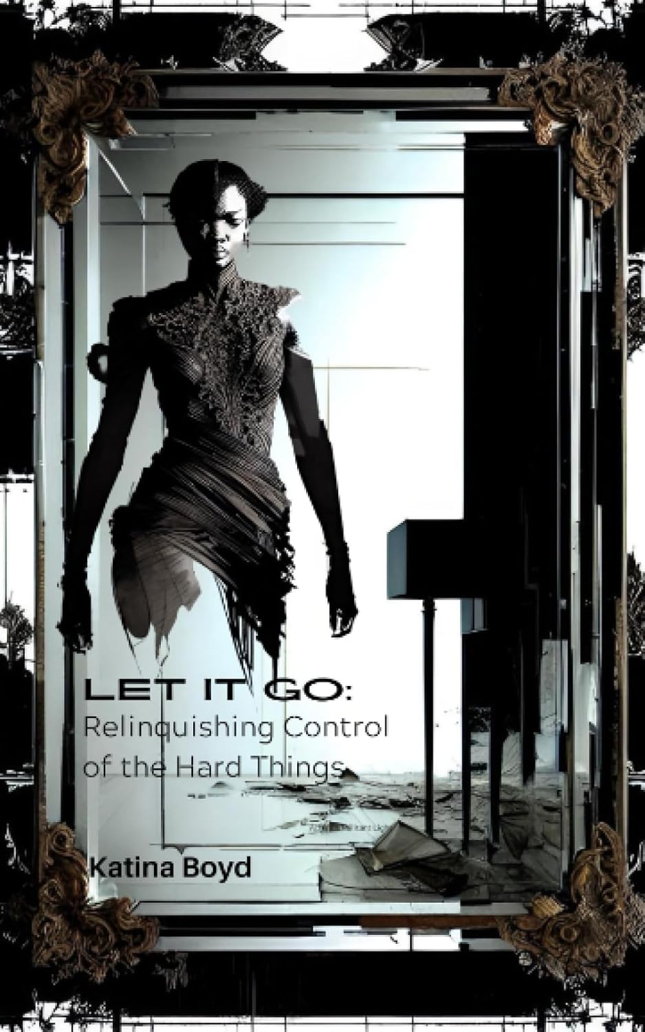 Let it Go!: Relinquishing Control of the Hard Things.: Boyd, Katina ...