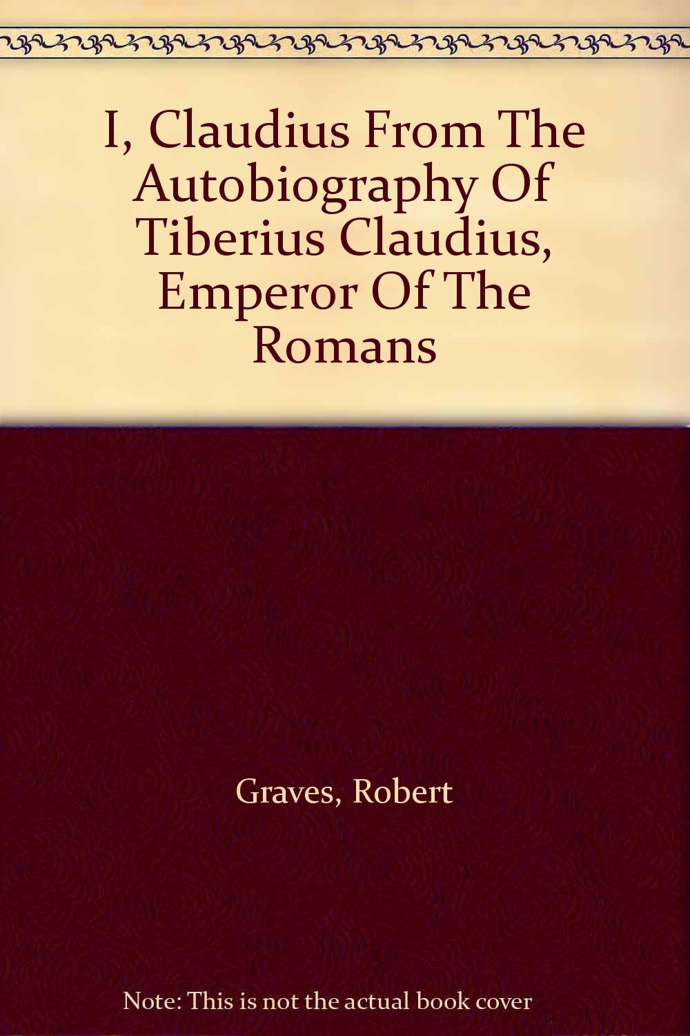 I, Claudius From The Autobiography Of Tiberius Claudius, Emperor Of The ...