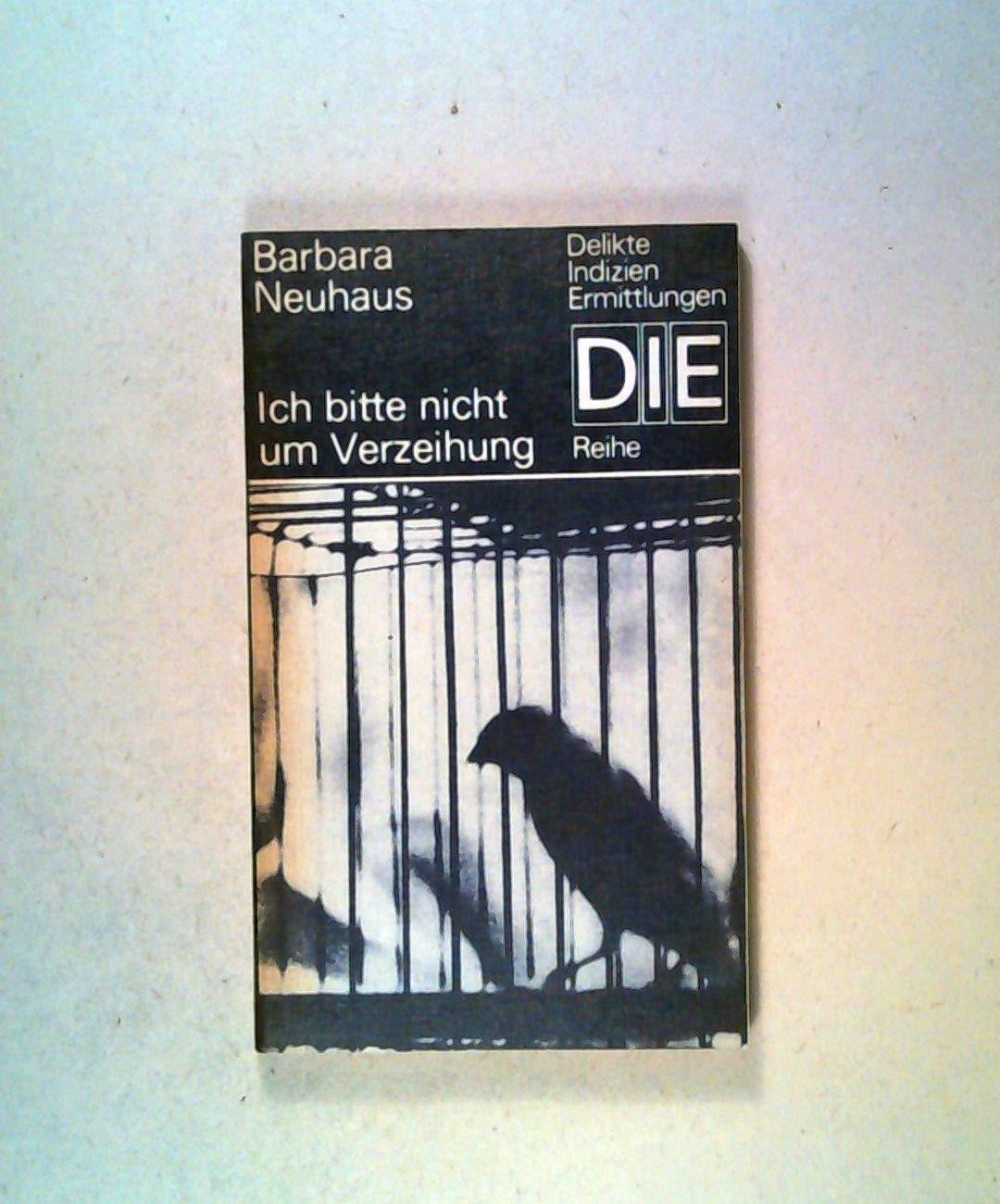 Ich bitte nicht um Verzeihung. Kriminalroman. : Neuhaus, Barbara ...