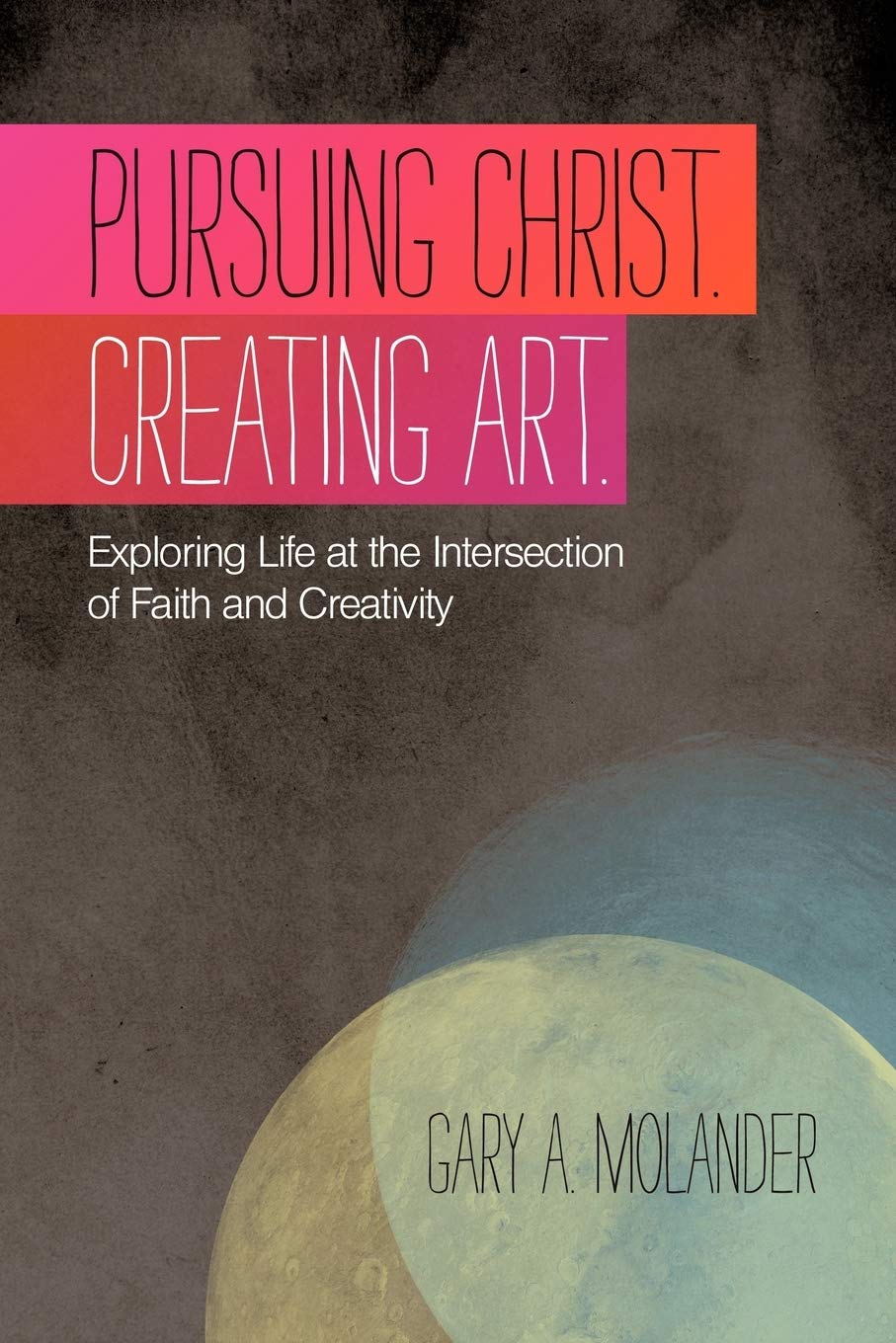 Pursuing Christ. Creating Art.: Exploring Life At The Intersection Of ...