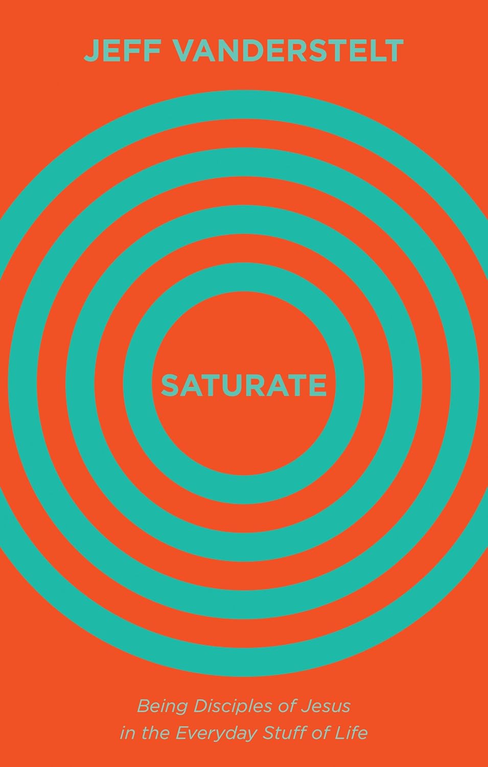 Saturate: Being Disciples of Jesus in the Everyday Stuff of Life ...