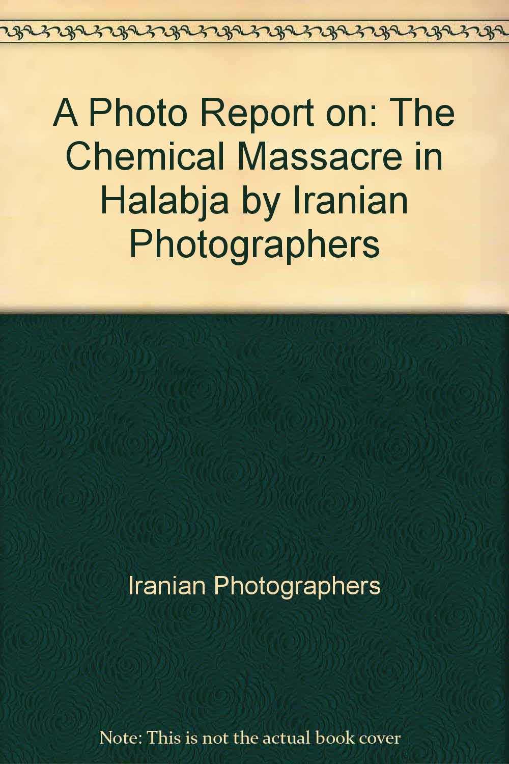 A Photo Report on: The Chemical Massacre in Halabja: Iranian ...