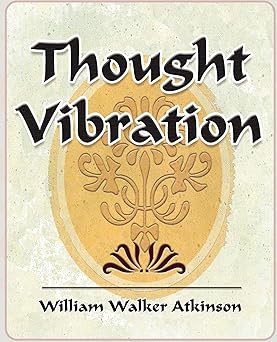 Thought Vibration - 1911 : William Walker Atkinson, Walker Atkinson, William Walker Atkinson ...