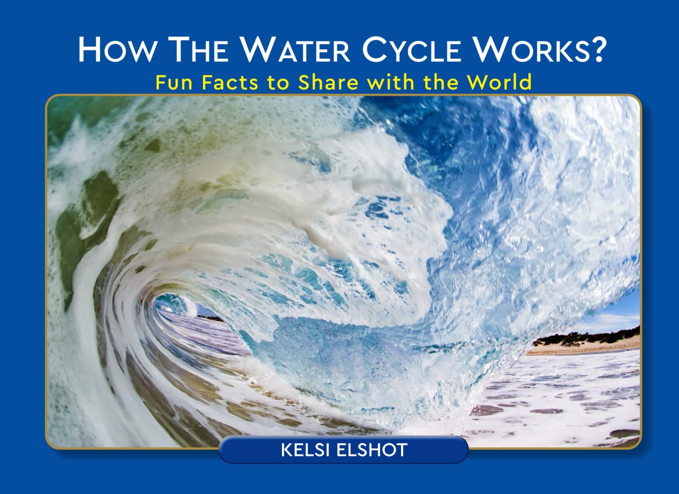 How the Water Cycle Works?: Fun Facts to Share with the World: Elshot ...