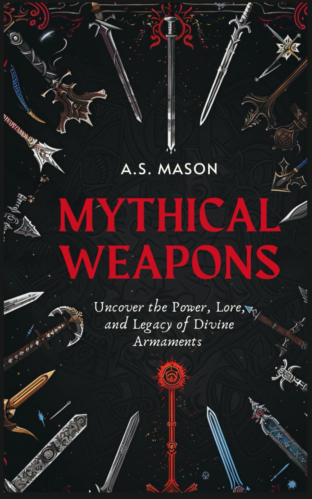 Mythical Weapons: Uncover the Power, Lore, and Legacy of Armaments Such ...