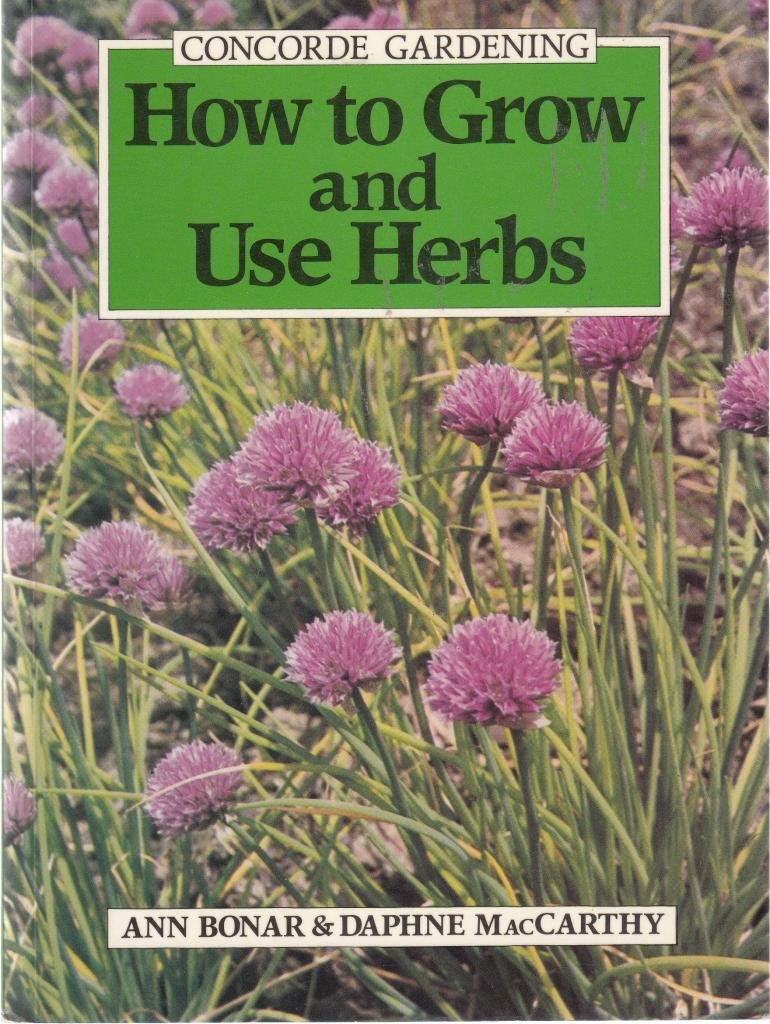 How to Grow and Use Herbs (Concorde Books): Ann Bonar~Daphne MacCarthy ...