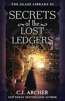 Secrets of the Lost Ledgers (The Glass Library): Archer, C.J ...