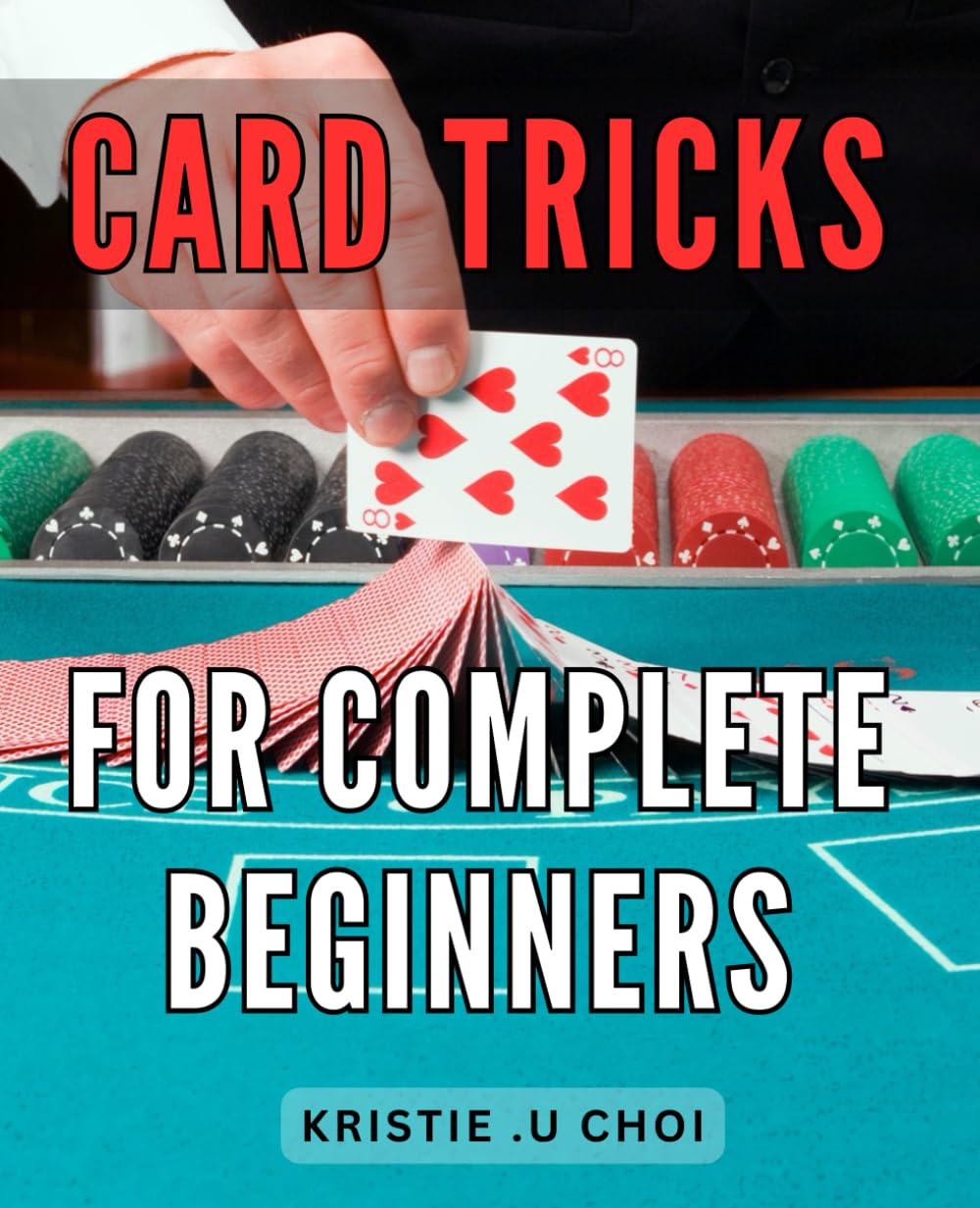 Card Tricks For Complete Beginners: Uncover the Secrets of Astonishing ...