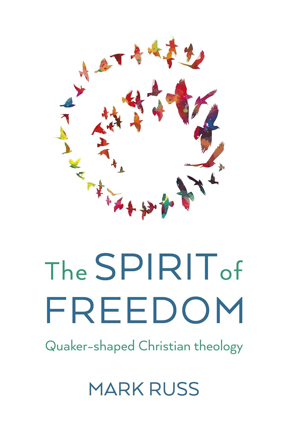 The Spirit of Freedom: Quaker-shaped Christian Theology: Russ, Mark ...