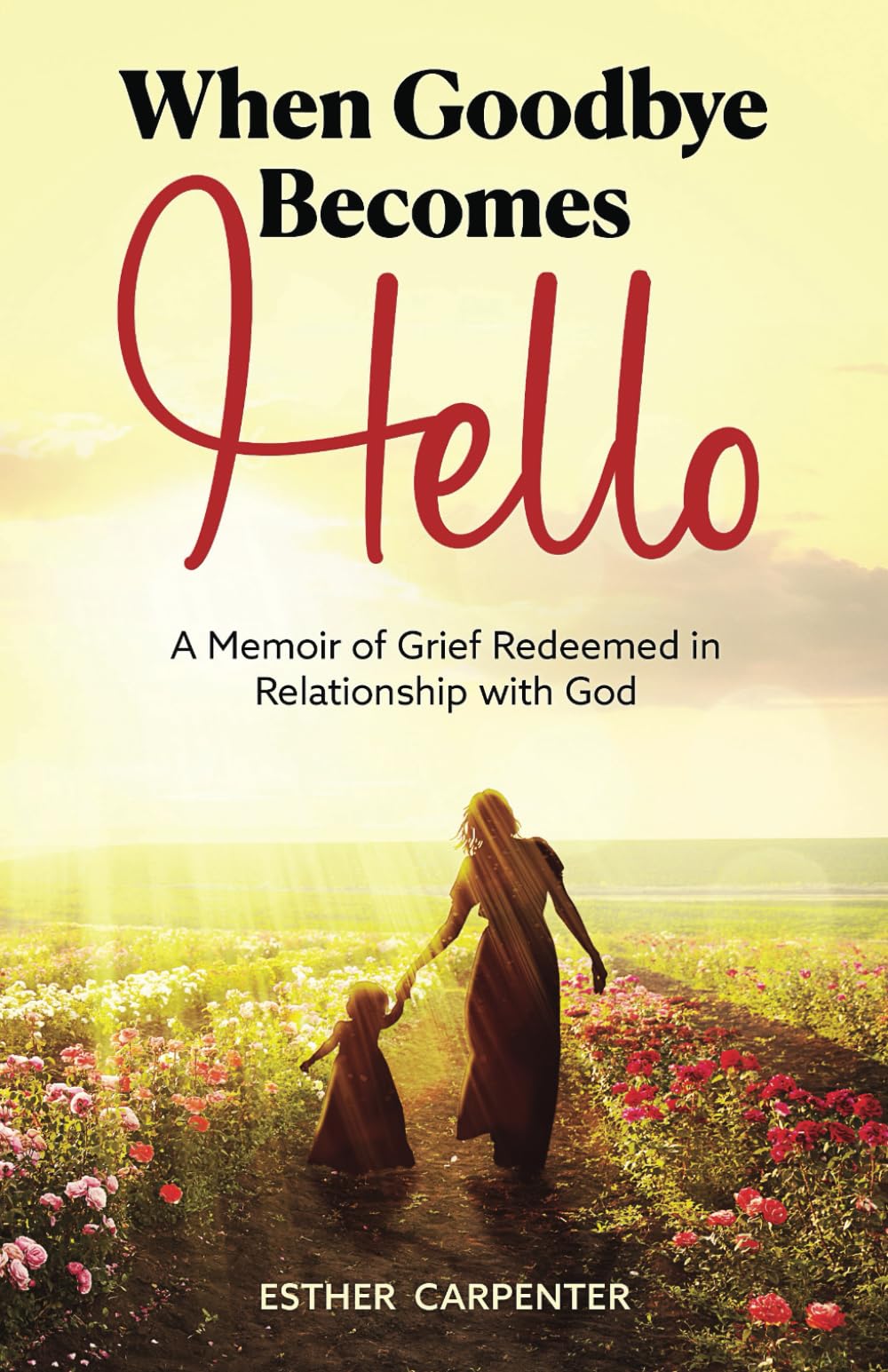 When Goodbye Becomes Hello: A Grief Redeemed in Relationship with God ...