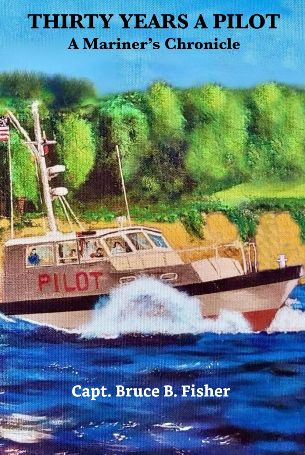 Thirty Years a Pilot: A Mariner's Chronicle: Fisher, Capt Bruce B ...