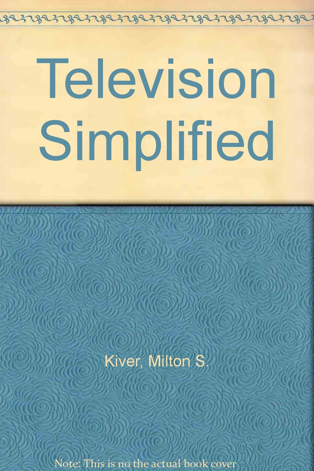 Television Simplified: Kiver, Milton S.: Amazon.com: Books