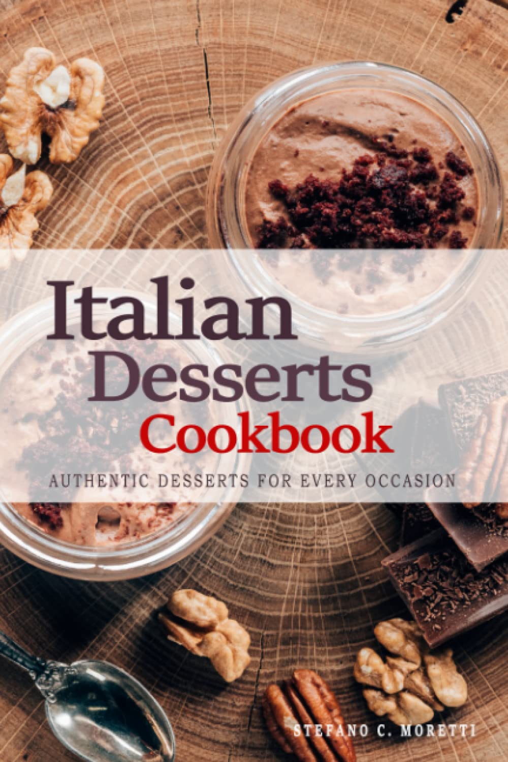Italian Dessert Cookbook - Authentic Desserts for Every Occasion: 200 ...