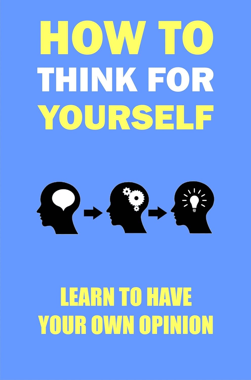 How To Think For Yourself Learn To Have Your Own Opinion Kindle how-to-think-for-yourself-learn-to-have-your-own-opinion-kindle