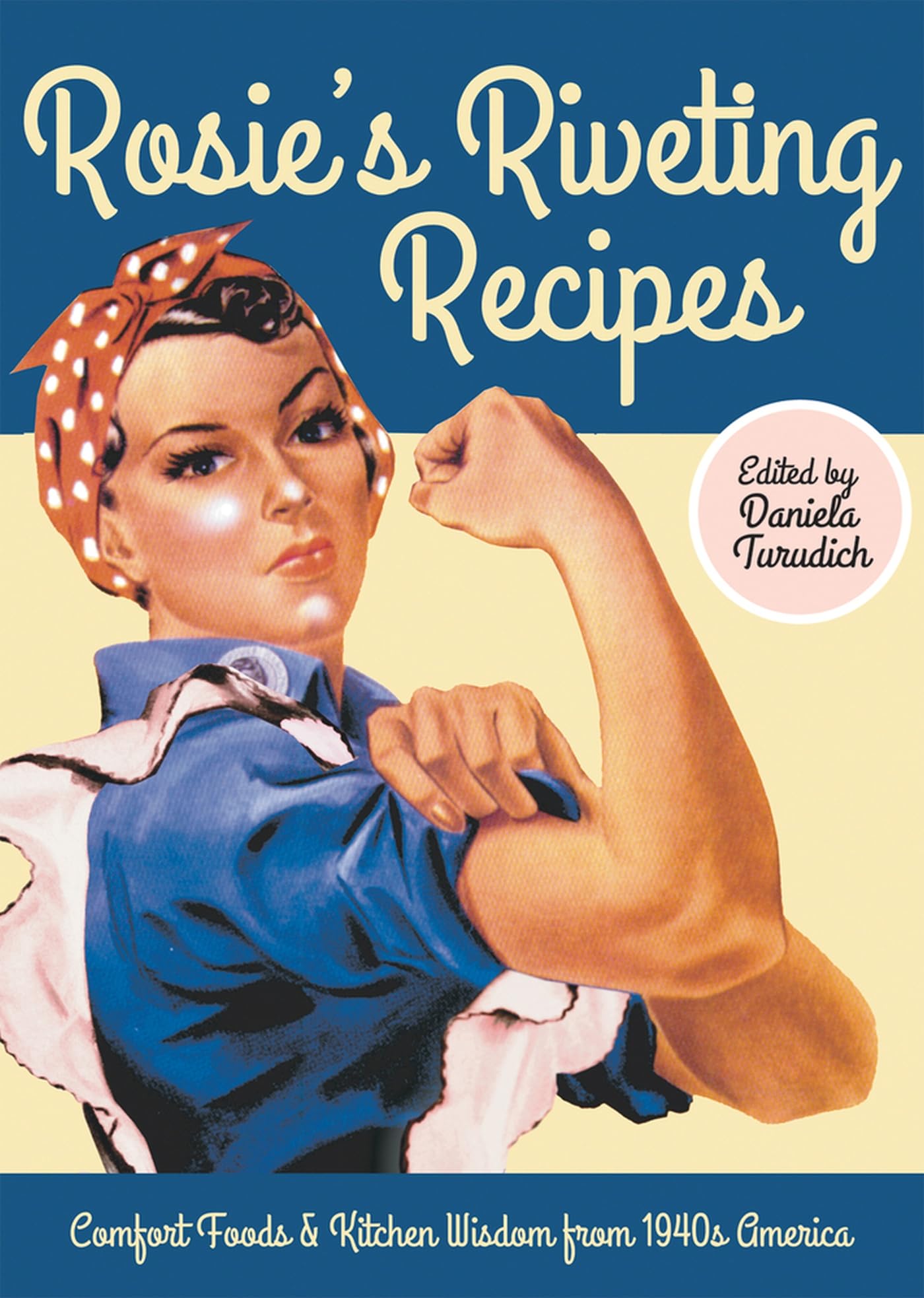 Rosie's Riveting Recipes: Comfort Foods & Kitchen Wisdom from 1940s ...