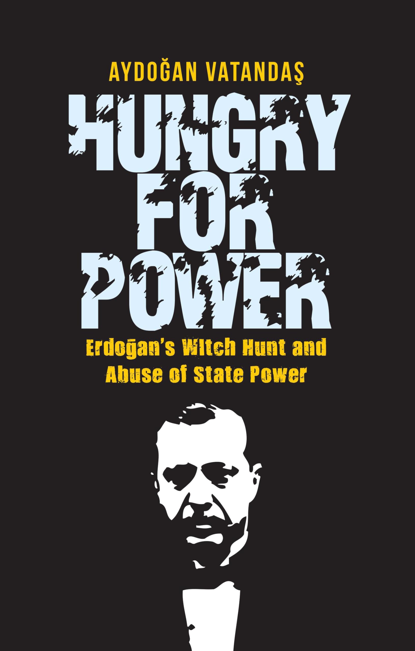 Hungry for Power: Erdogan’s Witch Hunt and Abuse of State Power ...