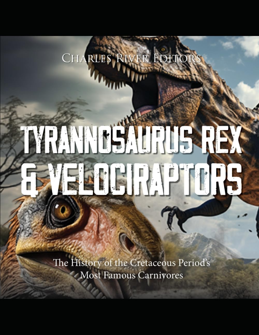 Tyrannosaurus Rex and Velociraptors: The History of the Cretaceous ...