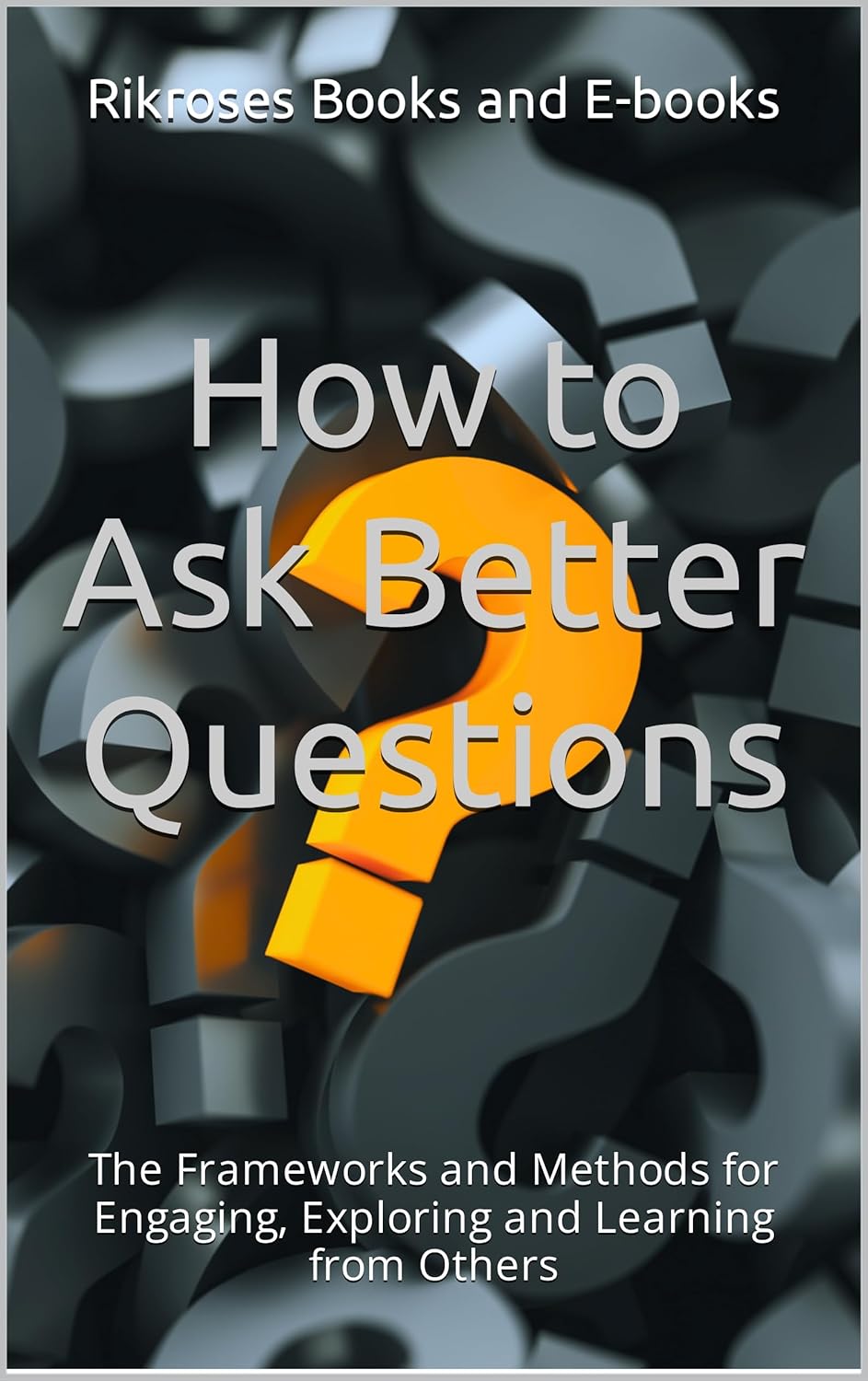 Amazon.com: How to Ask Better Questions: The Frameworks and Methods for ...