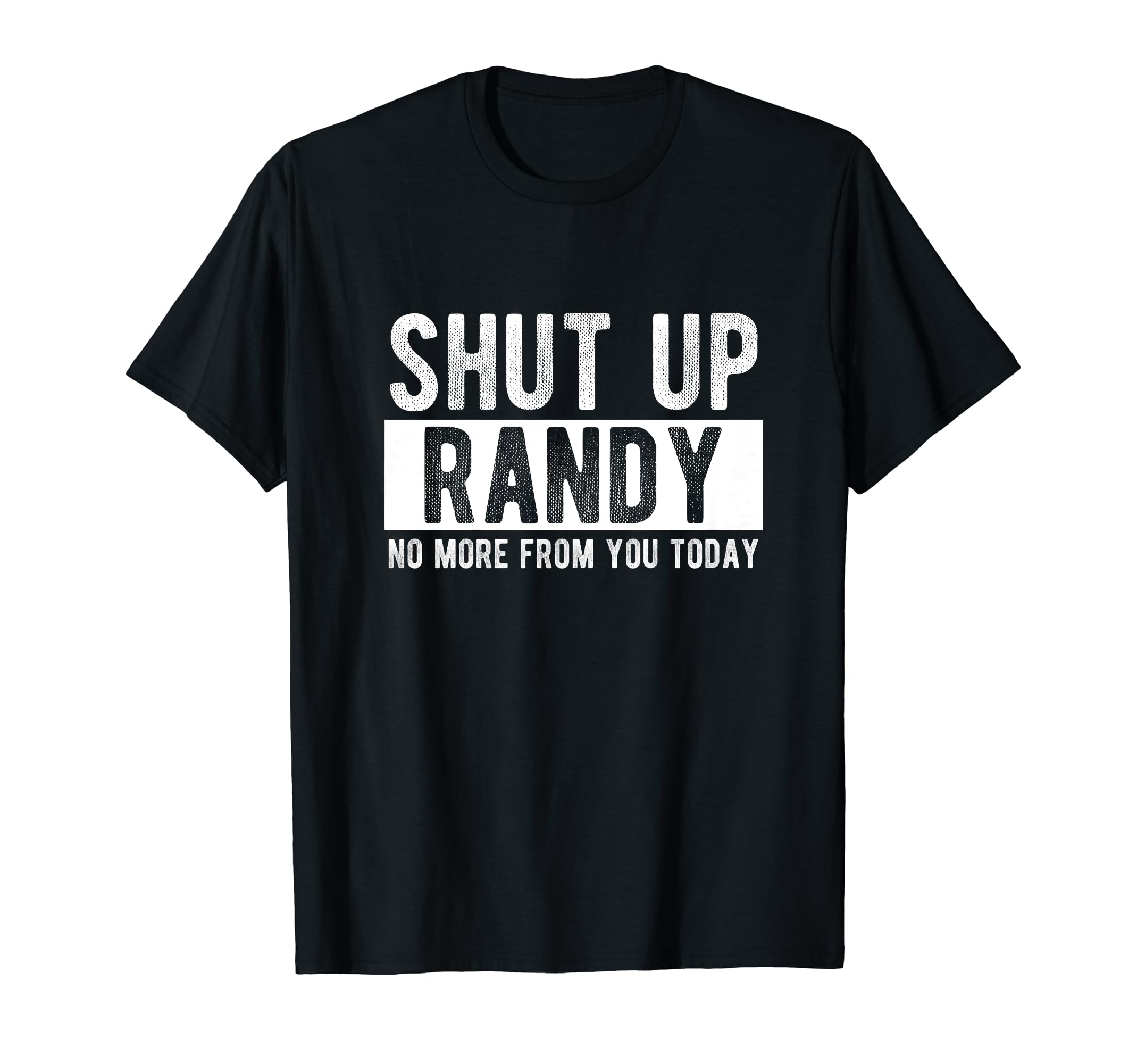 Amazon.com: Shut Up Randy No More From You Today Funny Randy Name T ...