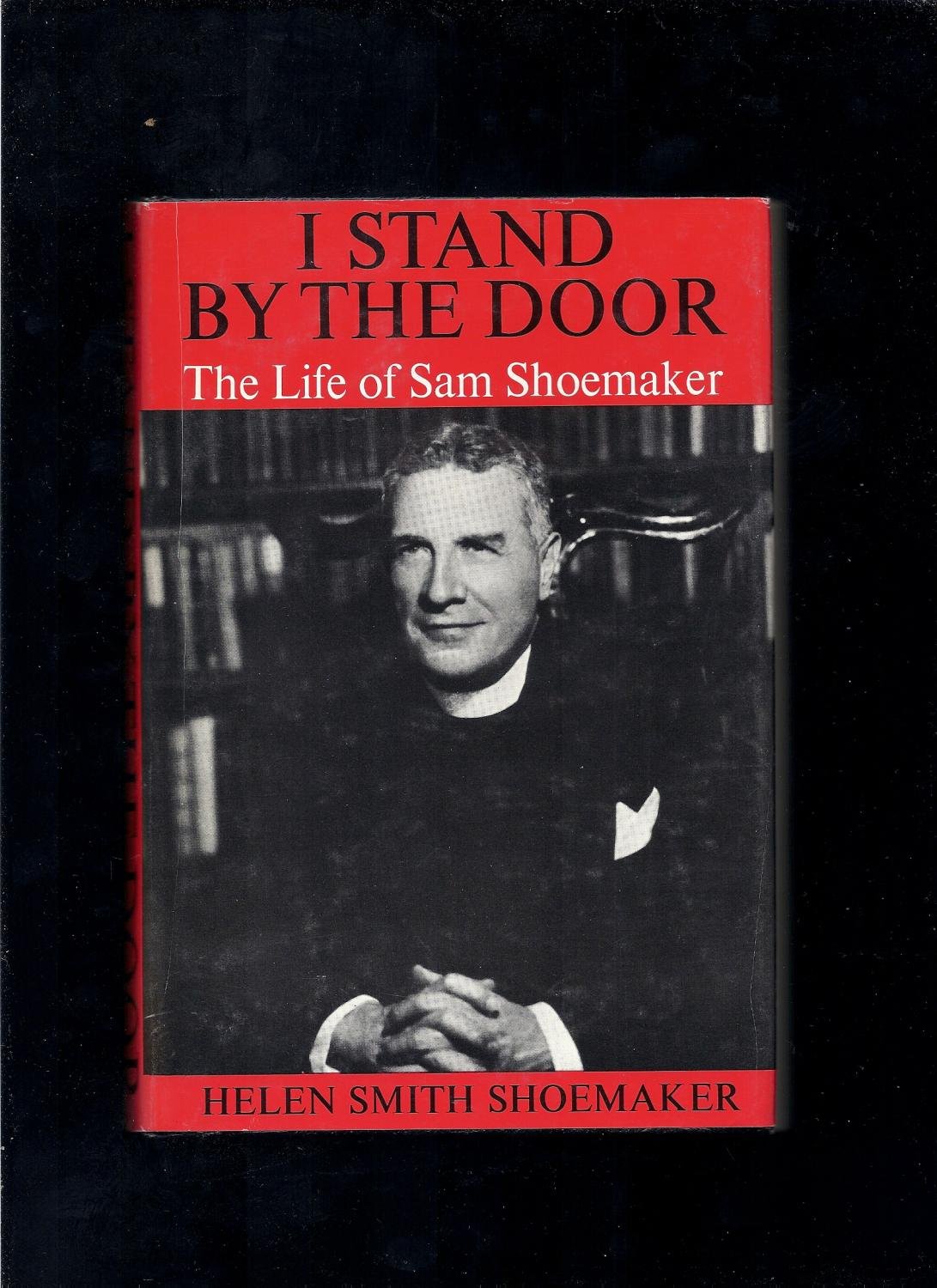 I Stand by the Door, the Life of Sam Shoemaker: Shoemaker, Helen Smith ...