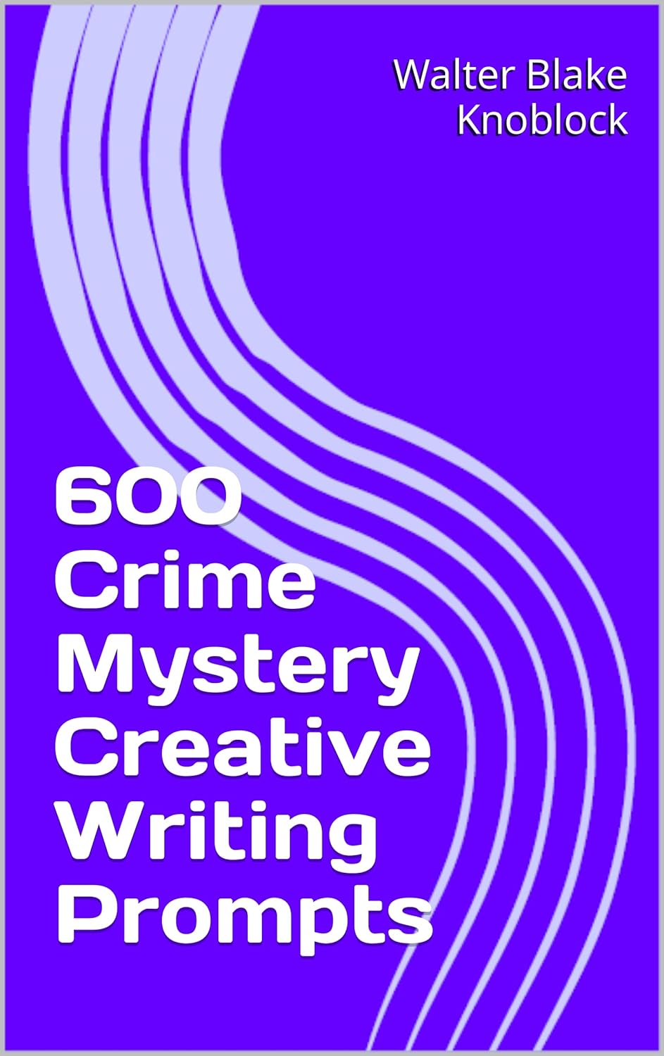 600 Crime Mystery Creative Writing Prompts: Unleash Your Creatvity (The ...