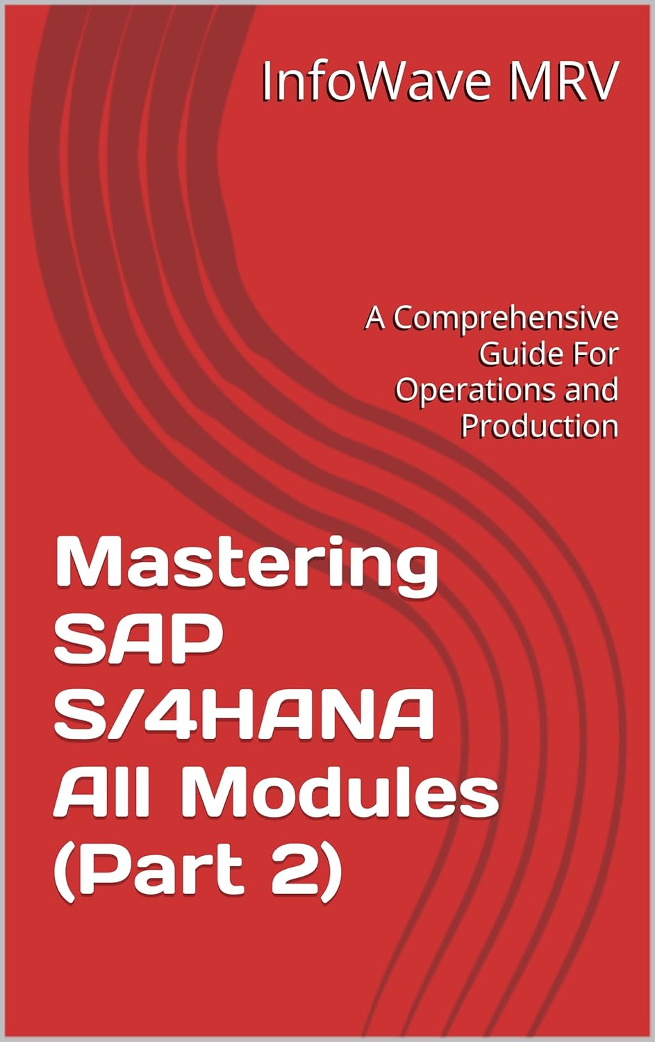Mastering SAP S/4HANA All Modules (Part 2): A Comprehensive Guide For ...