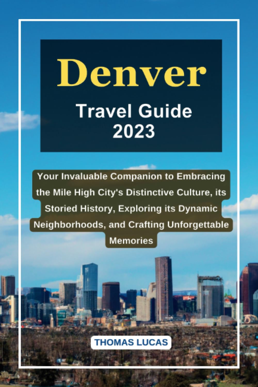 Denver Travel Guide 2023: Your Invaluable Companion to Embracing the ...