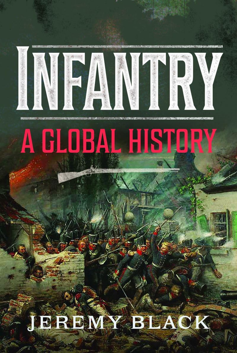 Infantry: A Global History: Black, Jeremy: 9781399050470: Amazon.com: Books