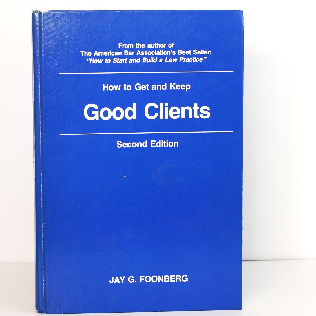 How to get and keep good clients: Foonberg, Jay G: 9780940599017 ...