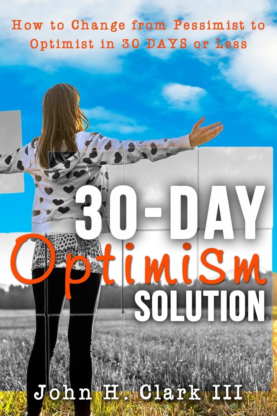 The 30-Day Optimism Solution: How to Change from Pessimist to Optimist in 30 Days or Less: Clark ...