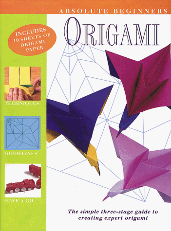 Absolute Beginner's Origami: The Simple Three-Stage Guide to Creating ...