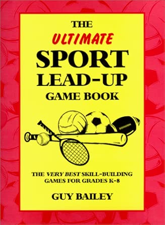 The Ultimate Sport Lead-Up Game Book: The Very Best Skill-Building ...