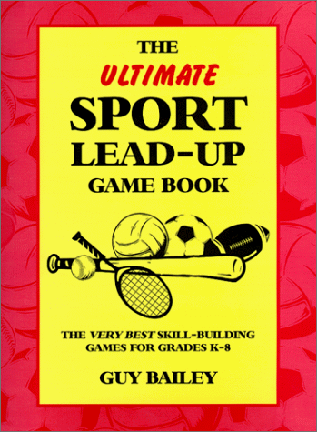 The Ultimate Sport Lead-Up Game Book: The Very Best Skill-Building ...