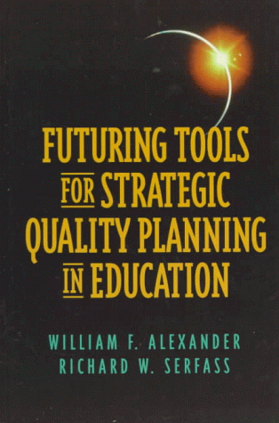 Futuring Tools for Strategic Quality Planning in Education: Alexander ...