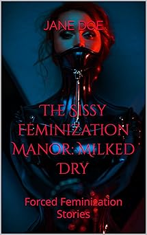 Amazon.com: The Sissy Feminization Manor: Milked Dry: Forced Feminization Stories eBook : Doe ...