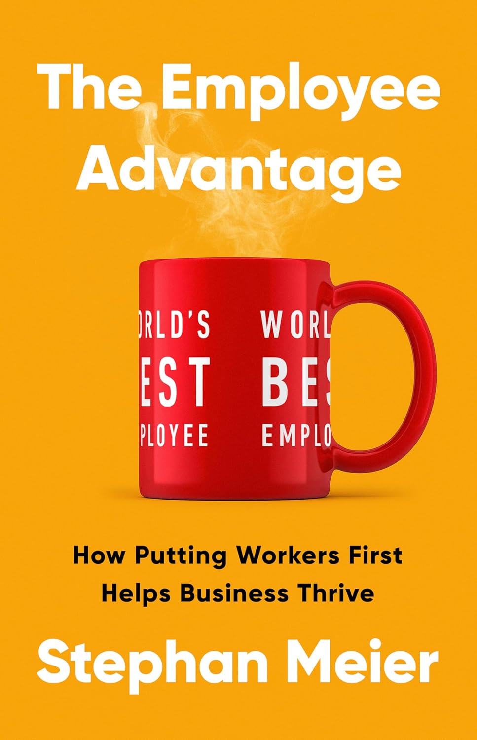 The Employee Advantage: How Putting Workers First Helps Business Thrive ...