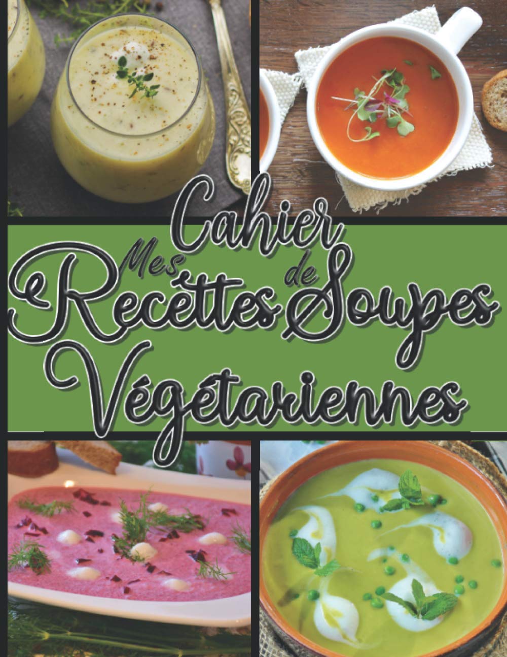 Buy Cahier Mes Recettes de Soupes Végétariennes: Livre pour écrire ses ...