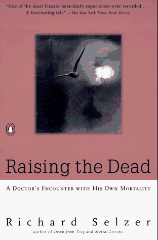 Raising the Dead: A Doctor's Encounter with His Own Mortality: Selzer ...