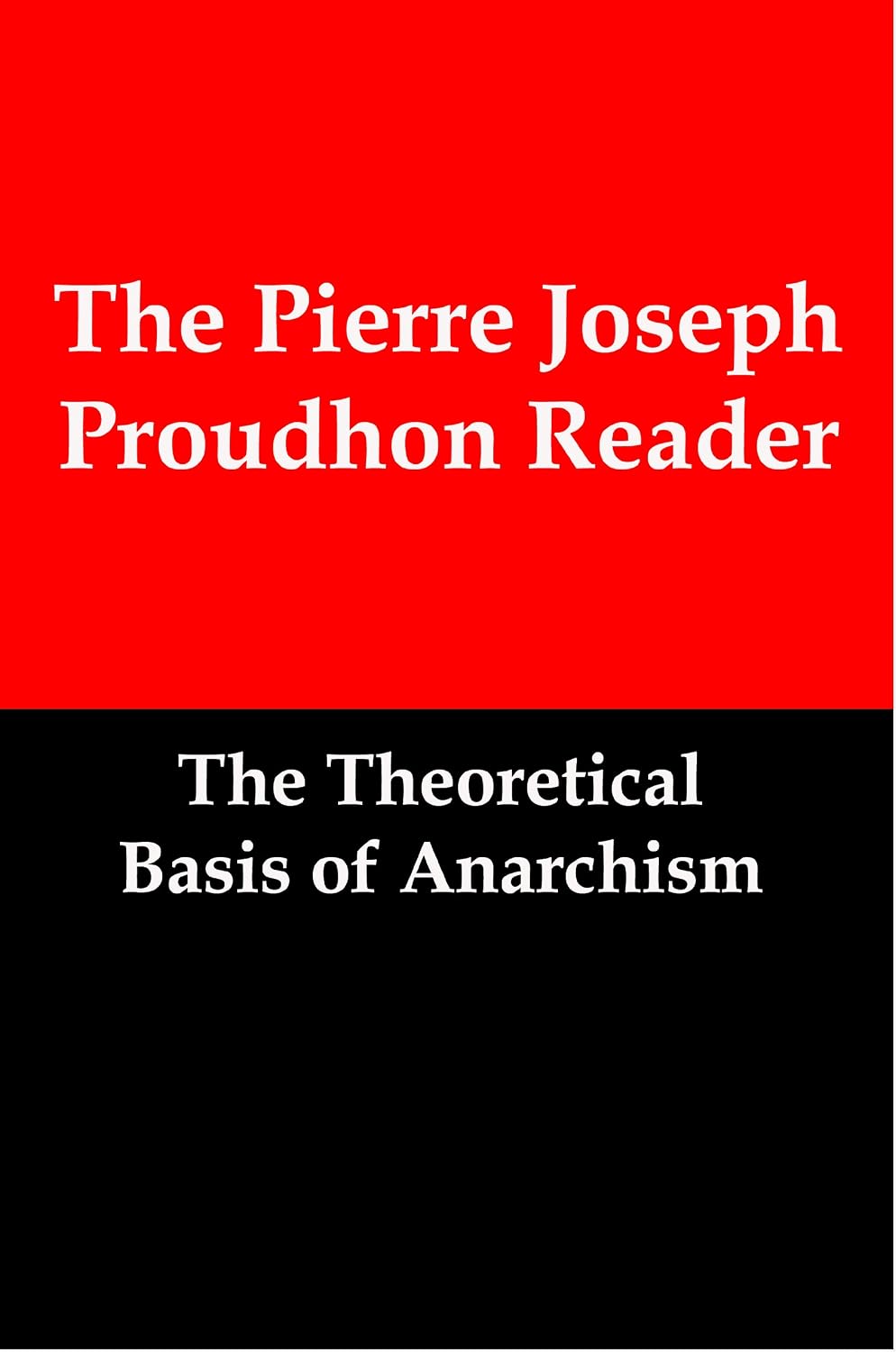 The Pierre Joseph Proudhon Reader: The Theoretical Basis of Anarchism ...