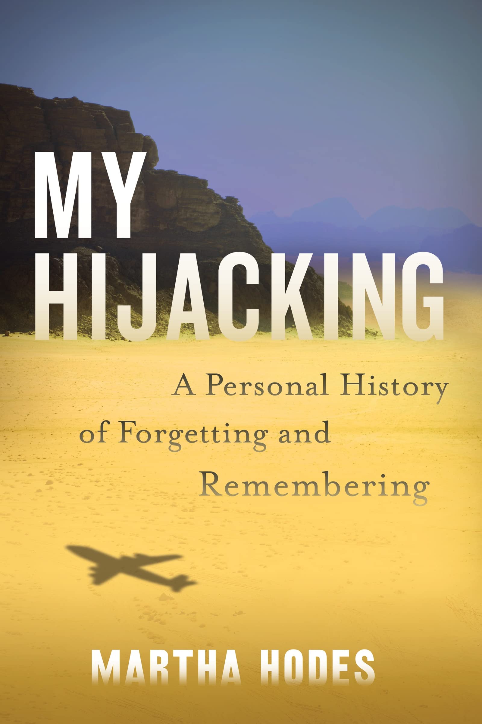 My Hijacking: A Personal History of Forgetting and Remembering: Hodes, Martha: 9780062699794 ...