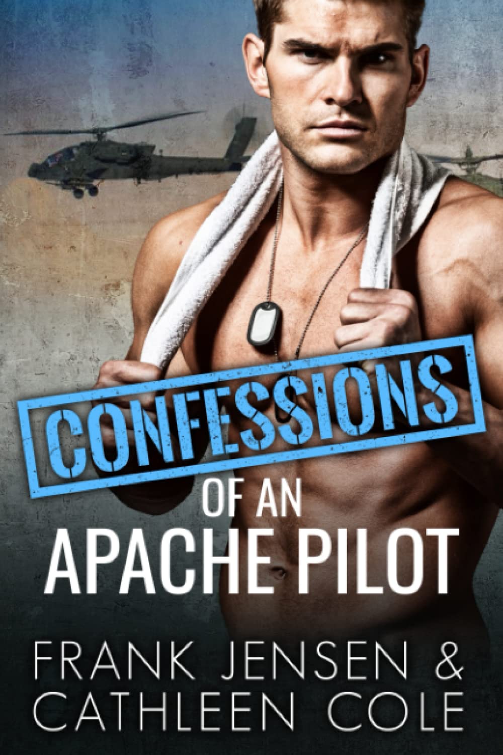 Confessions of an Apache Pilot: Cole, Cathleen, Jensen, Frank ...