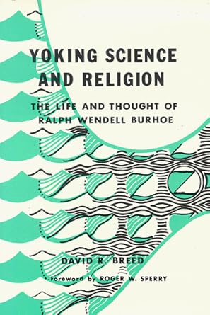 Yoking Science and Religion: The Life and Thought of Ralph Wendell ...