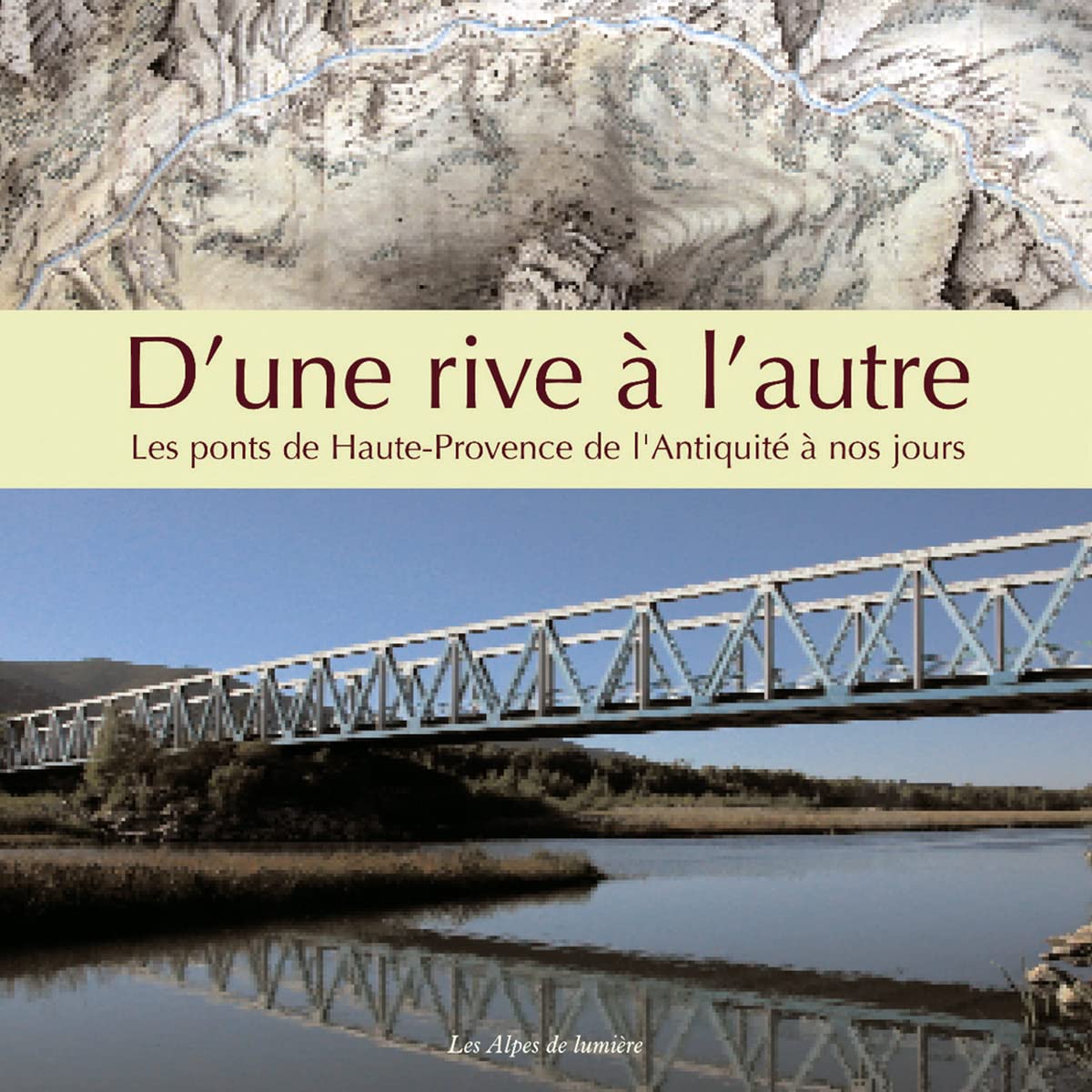D'une rive à l'autre - les ponts de Haute-Provence de l'Antiquité à nos ...