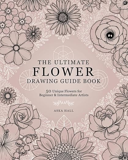 The Ultimate Flower Drawing Guide Book: 50 Unique Flowers For Beginner ...