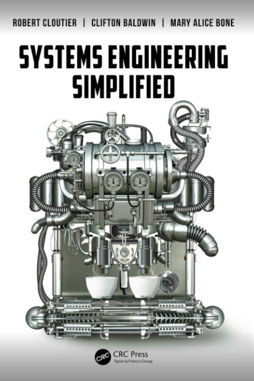 Systems Engineering Simplified: Cloutier, Robert, Baldwin, Clifton ...